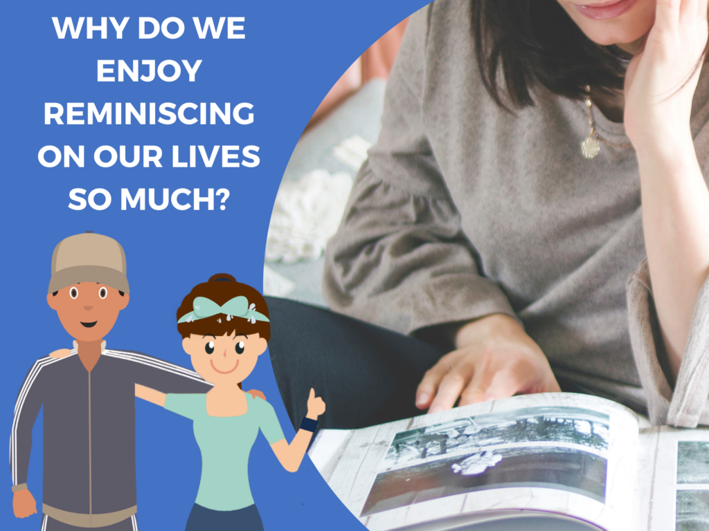 Why do we enjoy reminiscing on our lives so much? -Memories