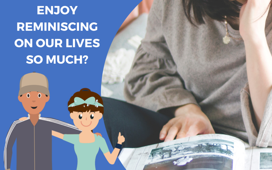 Why do we enjoy reminiscing on our lives so much? -Memories